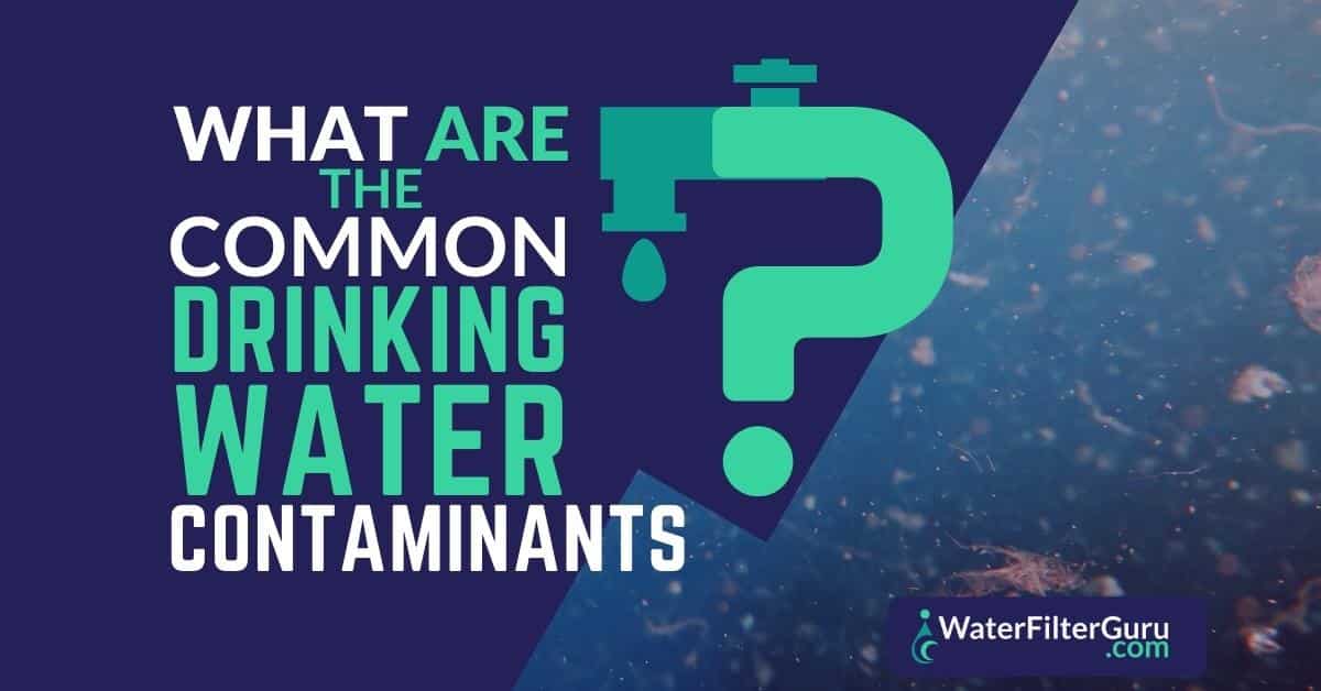 Common Drinking Water Contaminants | Water Filter Guru