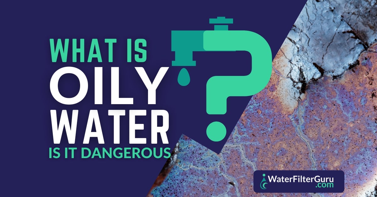 Oily Water: What Causes it & is it Dangerous?